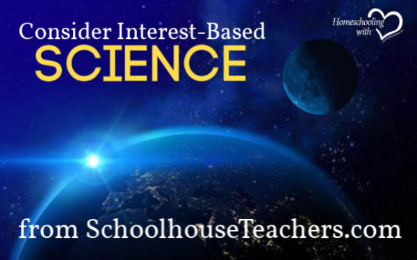 Consider Interest-Based Science from SchoolhouseTeachers.com